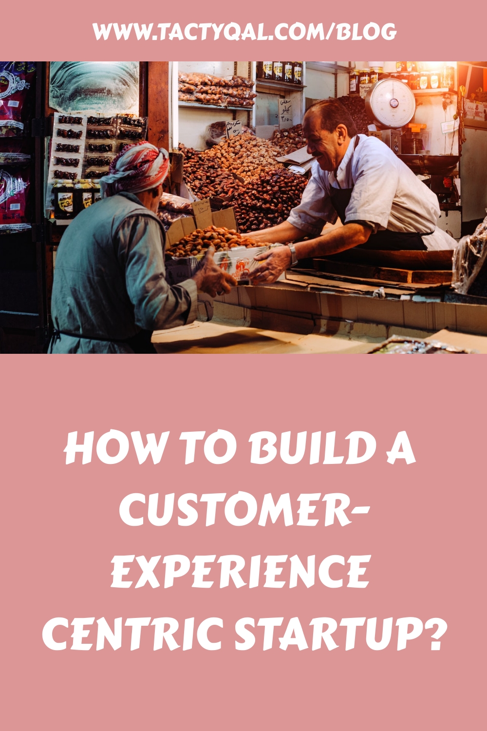 How to Build a Customer-Experience Centric Startup? - Tactyqal